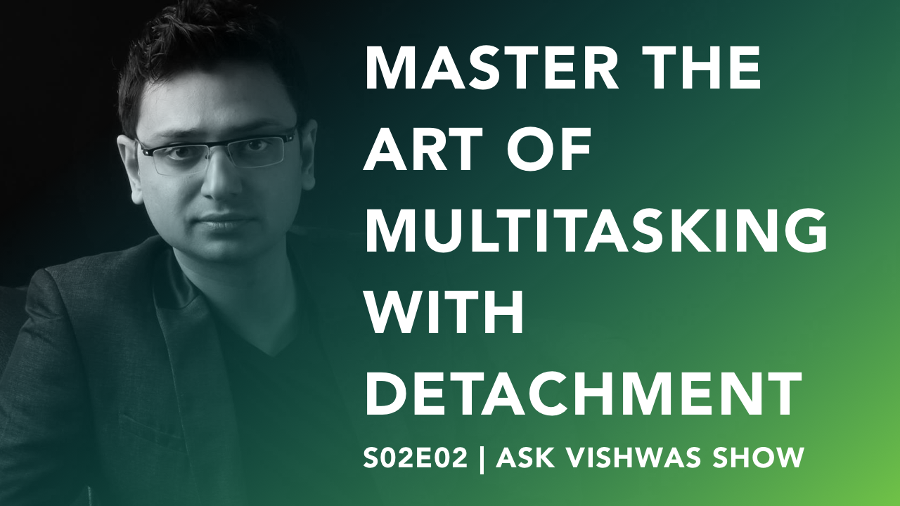 How to Master the Art of Multitasking with Detachment